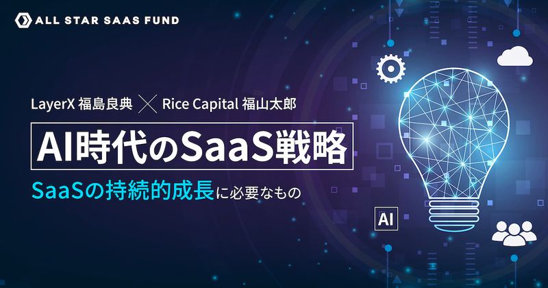 【AI時代のSaaS戦略】LayerXの拡大を支えるプロダクト、組織、そしてAI──福島良典 福山太郎セッションから見る、SaaSの持続的成長に必要なもの